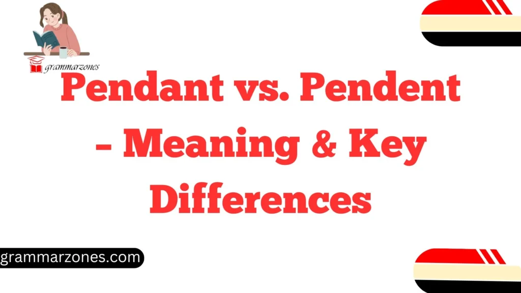 Pendant vs. Pendent – Meaning & Key Differences