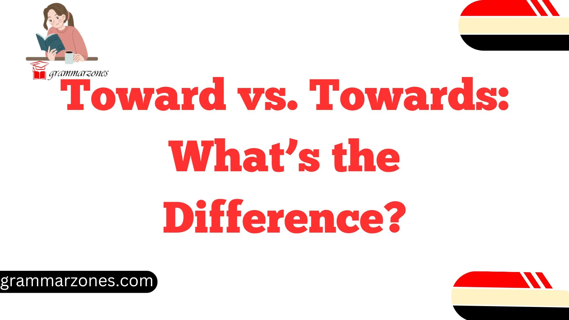 Toward vs. Towards: What’s the Difference?